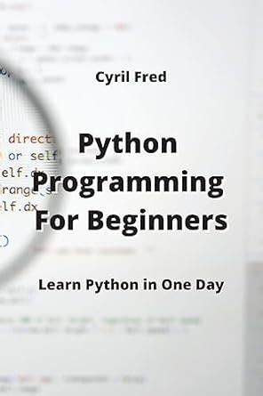 Python Programming For Beginners Learn Python In One Day Fred Cyril Amazon In Books