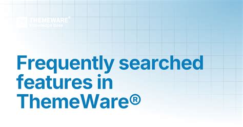 Frequently Searched Features In Themeware® Themeware® Knowledge Base