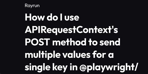 How Do I Use Apirequestcontexts Post Method To Send Multiple Values