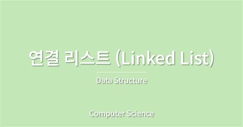 [자료구조] 연결 리스트 linked list
