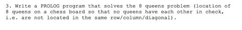 Solved 3 Write A Prolog Program That Solves The 8 Queens