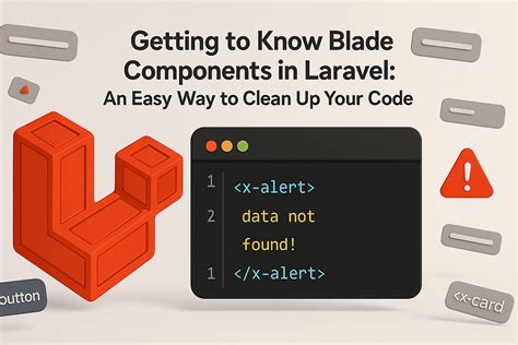 Getting To Know Blade Components In Laravel An Easy Way To Clean Up Your Code By Developer