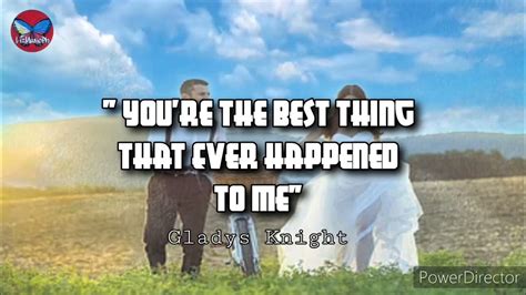 Youre The Best Thing That Ever Happened To Me Gladys Knight Lyric
