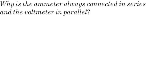 Why Is The Ammeter Always Connected In Series And The Voltmeter In Parallel Tinku Tara