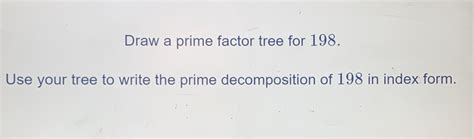 Solved Draw A Prime Factor Tree For 198 Use Your Tree To Write The Prime Decomposition Of 198