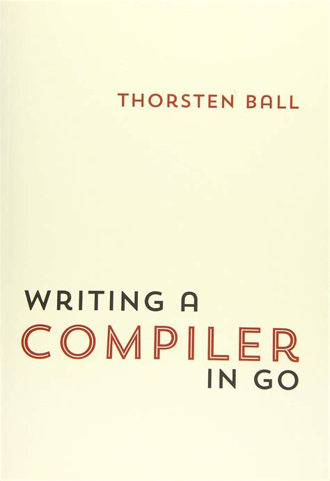 Writing A Compiler In Go Ball Thorsten Amazonde Books
