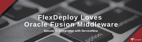 Flexdeploy Loves Oracle Fusion Middleware Integration With Servicenow