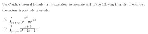 Solved Use Cauchys Integral Formula Or Its Extension To