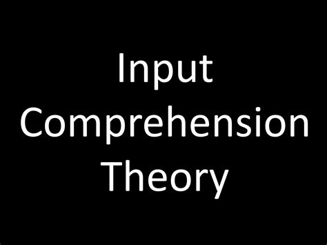 Input Comprehension Theory Pptx