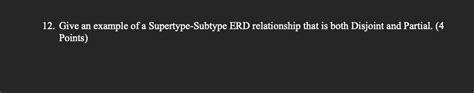 Solved 12 Give An Example Of A Supertype Subtype Erd