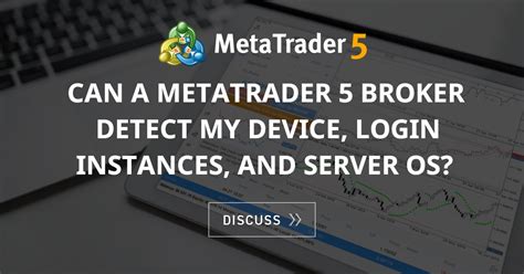 Can A Metatrader 5 Broker Detect My Device Login Instances And Server