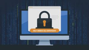 What Is A Self Signed Certificate And How Does It Work
