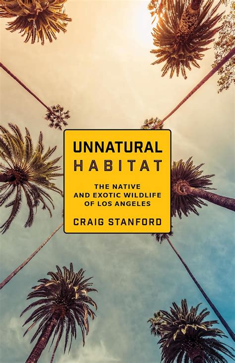 Unnatural Habitat The Native And Exotic Wildlife Of Los