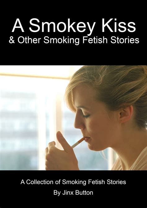 A Smokey Kiss And Other Smoking Fetish Stories A Collection Of Smoking