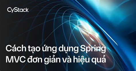 Tạo ứng Dụng Spring Mvc đơn Giản Và Hiệu Quả Hướng Dẫn Chi Tiết Cystack Tutorial