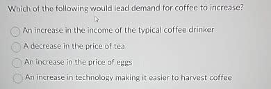 Solved Which Of The Following Would Lead Demand For Coffee