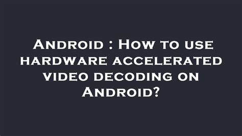 Android How To Use Hardware Accelerated Video Decoding On Android Youtube