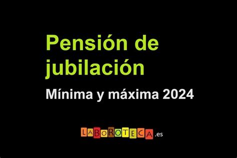 Pensión De Jubilación Mínima Y Máxima 2024 Laboroteca