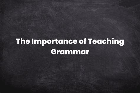 The Importance Of Teaching Grammar The Teaching Couple