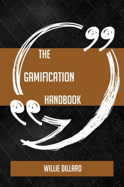 The Gamification Handbook Everything You Need To Know About Gamification By Willie Dillard