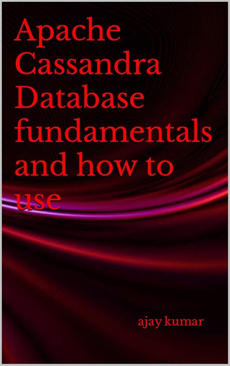 Apache Cassandra Database Fundamentals And How To Use EBook Kumar Ajay Amazon In Kindle Store