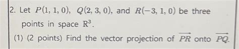 solved 2 let p 1 1 0 q 2 3 0 and r −3 1 0 be three
