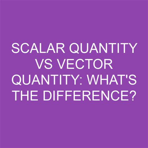 Scalar Quantity Vs Vector Quantity Whats The Difference Differencess