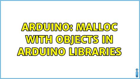 Arduino Malloc With Objects In Arduino Libraries Youtube