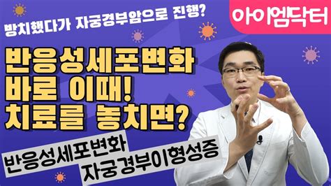 반응성세포변화 정상이라고 방치하면 안되요 반응성세포변화도 이럴 땐 꼭 치료해야 Youtube