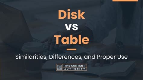 Disk Vs Table Similarities Differences And Proper Use