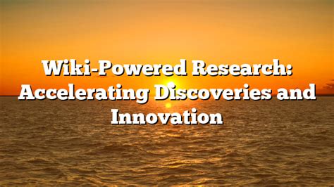 Wiki Powered Research Accelerating Discoveries And Innovation Journey Information Technology