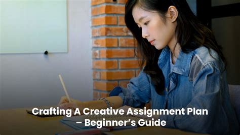 Crafting A Creative Assignment Plan Beginners Guide Crafting A Creative Assignment Plan Beginners Guide