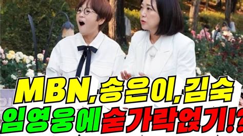 임영웅위력 Mbn 송은이 김숙 임영웅에 숟가락 얹기 Youtube