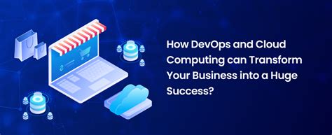 How DevOps And Cloud Computing Can Transform Business Into A Huge Success