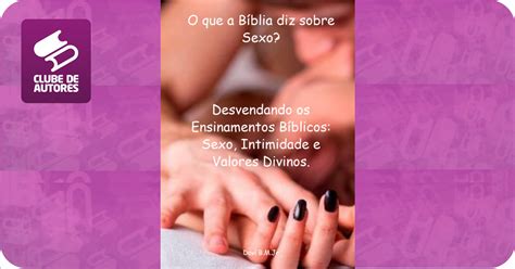 O que a Bíblia diz sobre Sexo por Davi B M Jr Clube de Autores