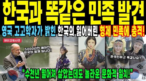 [해외감동사연]한국과 똑같은 민족 발견 영국 고고학자가 밝힌 한국의 잃어버린 형제민족에 충격 수천년 떨어져 살았는데도 놀라운 문화적 일치 Youtube