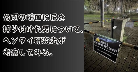 公園の蛇口に尻を擦り付けた男について、ヘンタイ研究者が考察してみる｜ひよりの変態研究所