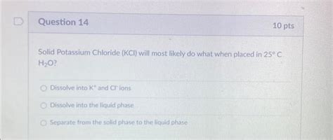 Solved Solid Potassium Chloride KCl Will Most Likely Do Chegg Com