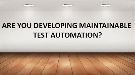 Are You Developing Maintainable Test Automation Afour Technologies