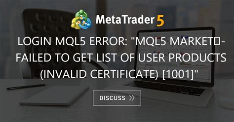 Login Mql5 Error Mql5 Market Failed To Get List Of User Products Invalid Certificate 1001