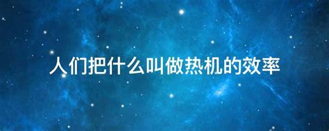 人们把什么叫做热机的效率 业百科