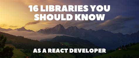 16 Libraries You Should Know As A React Developer 💯🔥 Dev Community