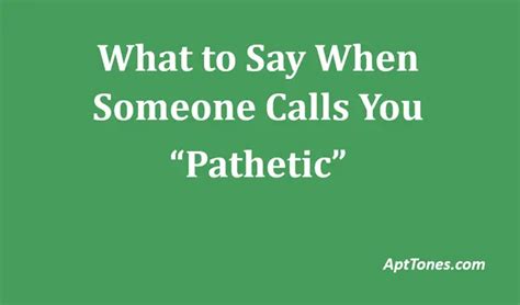 30 Things To Say When Someone Calls You Pathetic Apt Tones