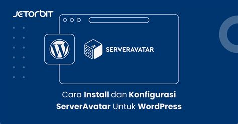 Cara Install Dan Konfigurasi Serveravatar Untuk Wordpress Pada Vps Panduan Hosting Jetorbit