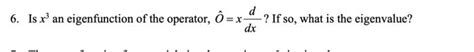Solved D 6 Is R An Eigenfunction Of The Operator Ô X