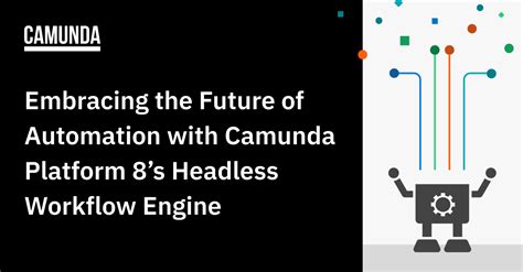 Embracing The Future Of Automation With Camunda Platform 8s Headless
