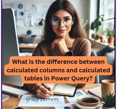 What Is The Difference Between Calculated Columns And Calculated Tables In Power Query