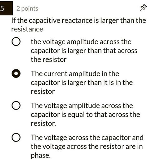 5 2 Points If The Capacitive Reactance Is Larger Than The Resistance