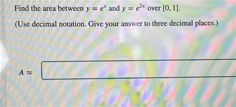 Solved Find The Area Between Yex ﻿and Ye2x ﻿over 01use
