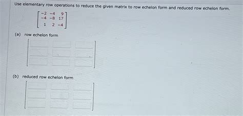 solved use elementary row operations to reduce the given